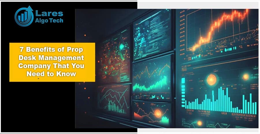 7 Benefits of Prop Desk Management Company You must know