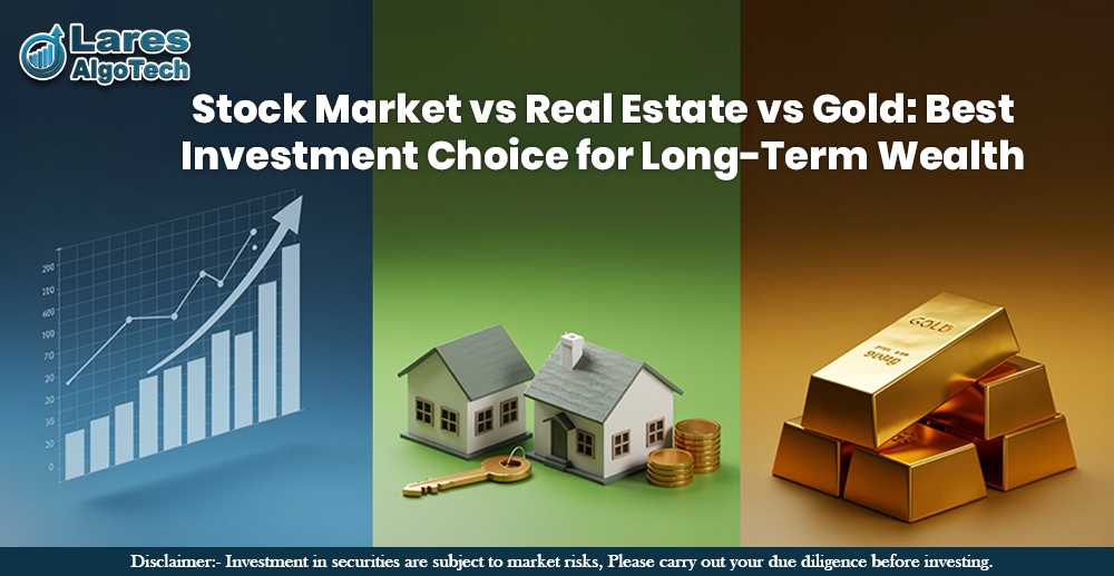 Stock Market vs Real Estate vs Gold: Best Investment Choice for Long-Term